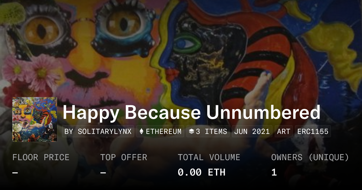 Happy Because Unnumbered - Collection | OpenSea