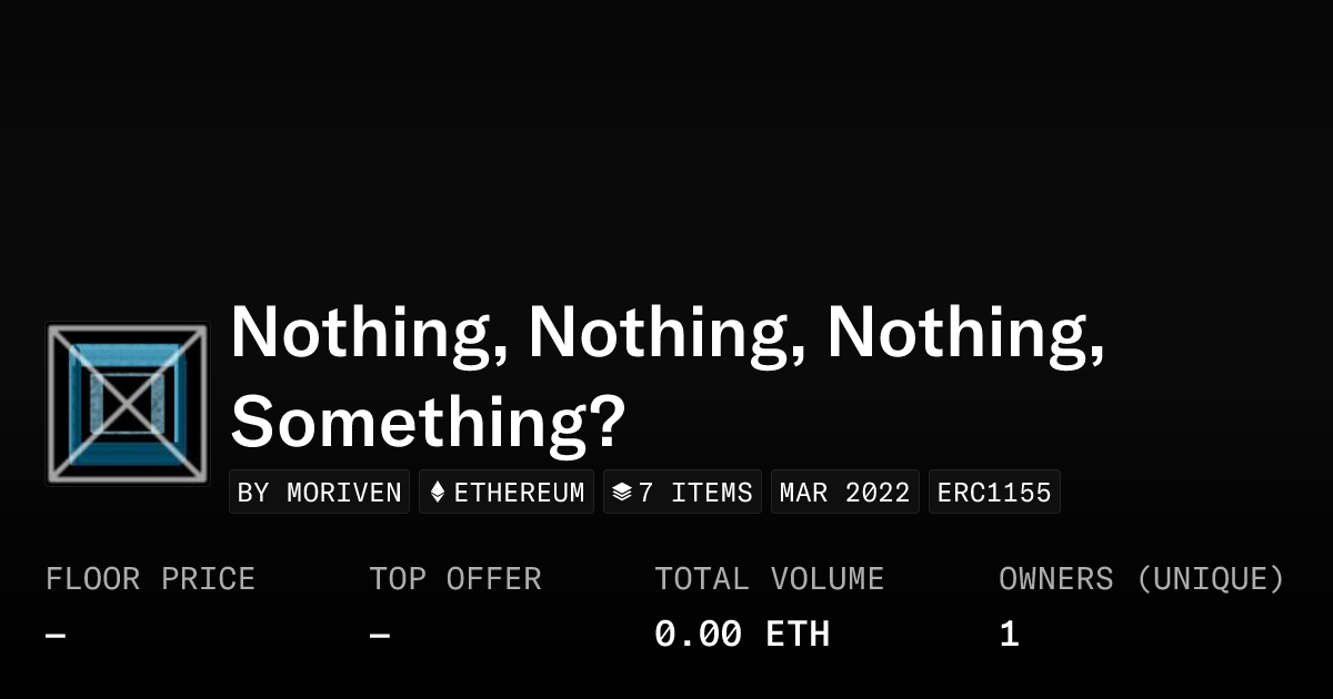 Nothing, Nothing, Nothing, Something? - Collection | OpenSea