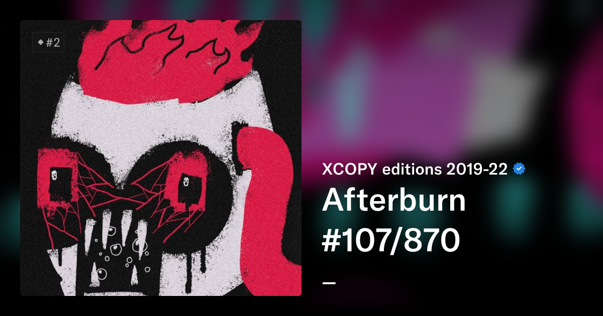 Afterburn #107/870 - XCOPY editions 2019-22 | OpenSea