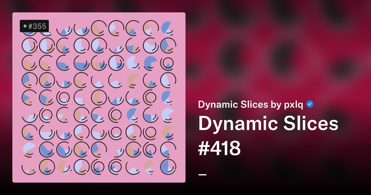 Dynamic Slices #418 - Dynamic Slices by pxlq | OpenSea