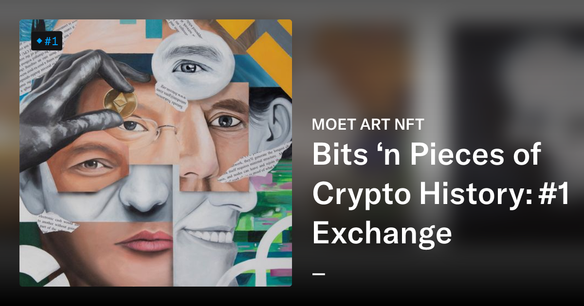 Bits ‘n Pieces of Crypto History: #1 Exchange - MOET ART NFT | OpenSea