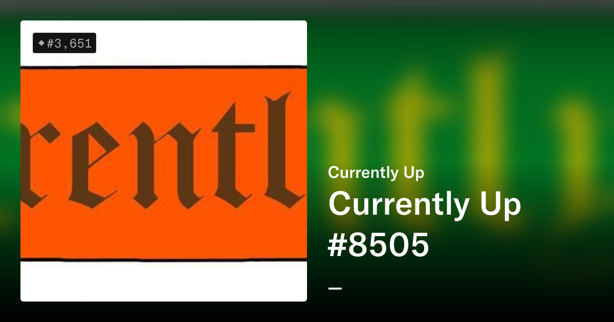 Currently Up #8505 - Currently Up | OpenSea